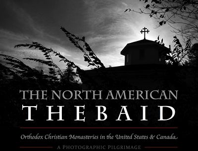 The North American Thebaid: a photographic pilgrimage to Orthodox ...